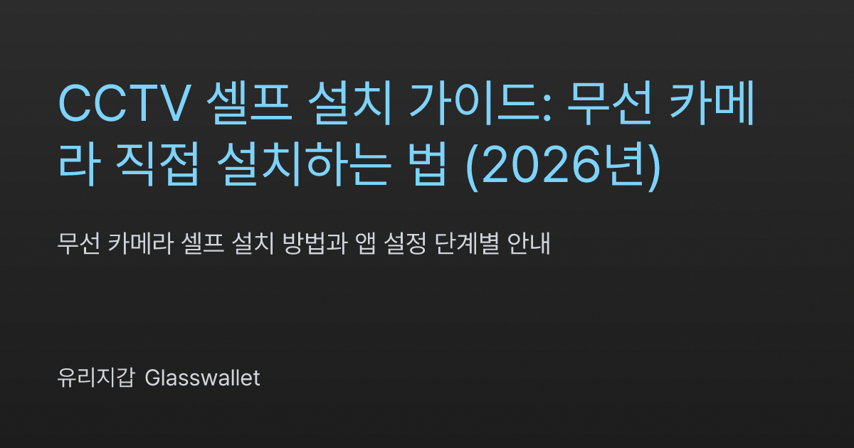 CCTV 셀프 설치 가이드: 무선 카메라 직접 설치하는 법 (2026년) | 유리지갑 (Glasswallet)